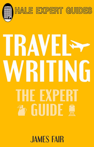 Travel Writing (Hale Expert Guides) by James Fair | Goodreads