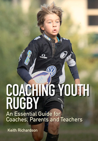 Coaching Youth Rugby: An Essential Guide for Coaches, Parents and ...