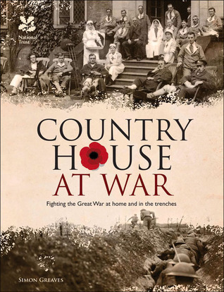 Country House at War: Fighting the Great War at Home and in the ...