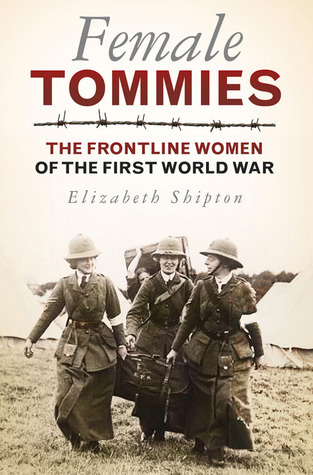 Female Tommies: The Frontline Women of the First World War by Elizabeth ...