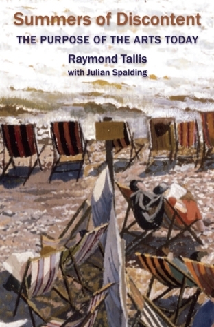 Summers of Discontent: The Purpose of the Arts Today by Raymond Tallis ...