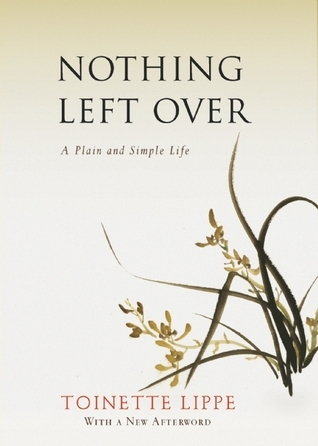 Nothing Left Over: A Plain and Simple Life by Toinette Lippe | Goodreads