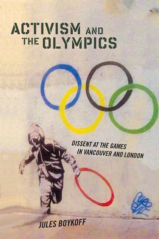 Activism and the Olympics: Dissent at the Games in Vancouver and London by Jules Boykoff | Goodreads