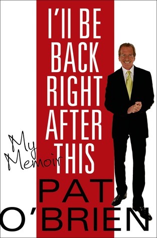 I'll Be Back Right After This: My Memoir by Pat O'Brien | Goodreads