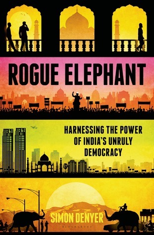 Rogue Elephant: Harnessing the Power of India’s Unruly Democracy by ...