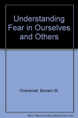 Understanding fear in ourselves and others by Bonaro W Overstreet ...