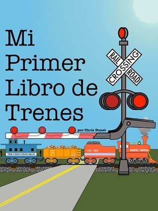 Mi Primer Libro de Trenes by Chris Dunst | Goodreads