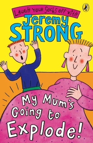 My Mum's Going to Explode! by Jeremy Strong | Goodreads