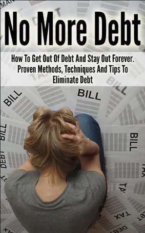 Debt Free; No More Debt: How To Get Out And Stay Out Of Debt Forever ...