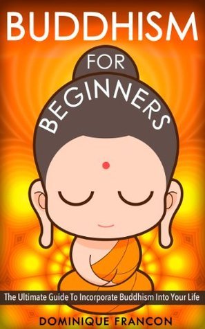 Buddhism: For Beginners! The Ultimate Guide To Incorporate Buddhism ...