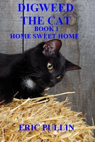 Digweed The Cat. Book 1 "Home Sweet Home" by Eric Pullin | Goodreads