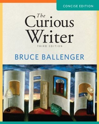The Curious Writer, Concise Edition by Bruce Ballenger | Goodreads