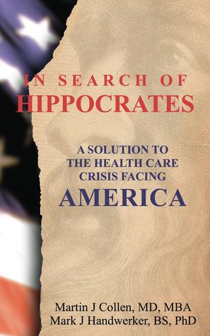 In Search of Hippocrates: A Solution to the Health Care Crisis Facing ...