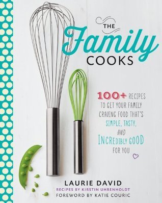 The Family Cooks: 100+ Recipes to Get Your Family Craving Food That's ...