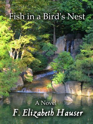 Fish in a Bird's Nest: A Novel by F. Elizabeth Hauser | Goodreads
