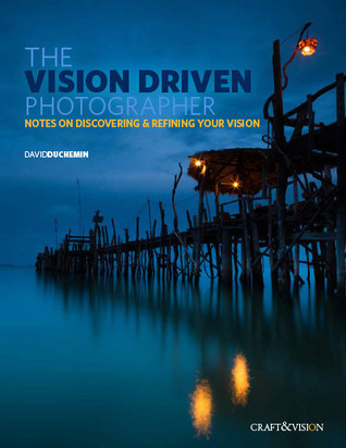 The Vision-Driven Photographer: Notes on Discovering & Refining Your ...