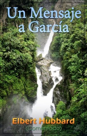 Un Mensaje a García - Elbert Hubbard (Comentado) by Elbert Hubbard | Goodreads