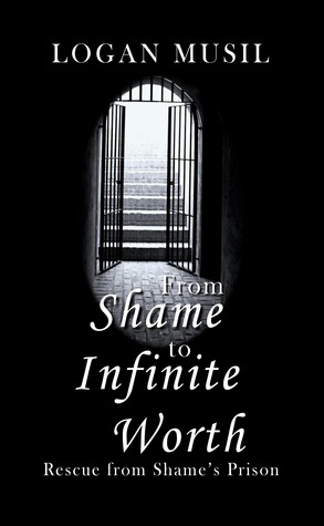 From Shame to Infinite Worth: Rescue from Shame's Prison by Logan Musil ...
