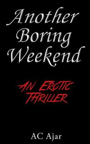 Another Boring Weekend by A.C. Ajar | Goodreads