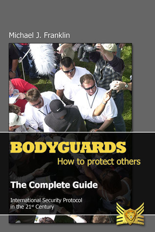 Bodyguards - The Complete Guide by Michael J. Franklin | Goodreads