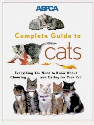 Aspca Complete Guide to Cats by James R. Richards | Goodreads