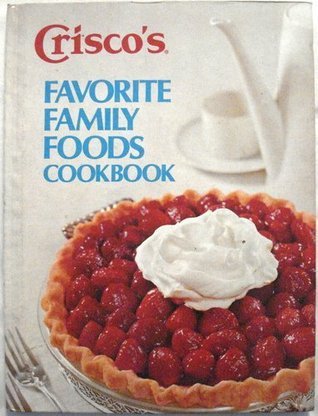 Crisco's Favorite Family Foods Cookbook by Crisco | Goodreads