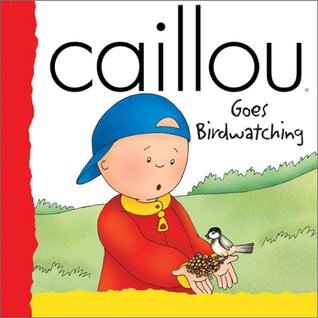 Caillou Goes Birdwatching (BACKPACK (CAILLOU)) by Francine Allen ...