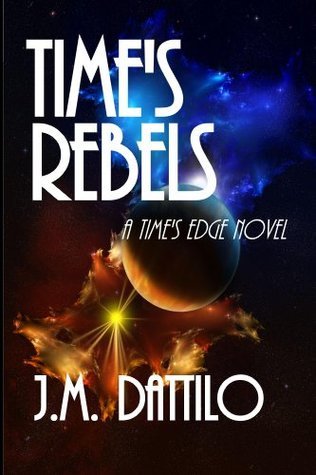 Time's Rebels (Time's Edge Book 4) by J.M. Dattilo | Goodreads