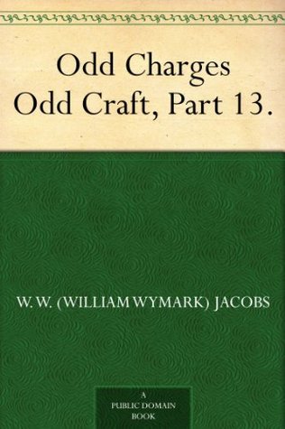 Odd Charges Odd Craft, Part 13. by W.W. Jacobs | Goodreads