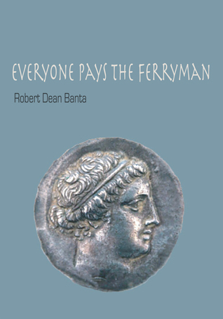Everyone Pays the Ferryman by Robert Dean Banta | Goodreads