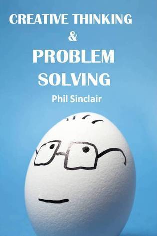 Creative Thinking & Problem Solving by Philip Sinclair | Goodreads
