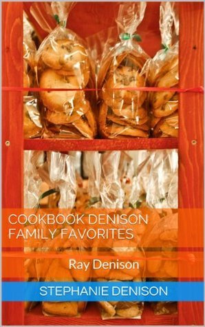 Cookbook Denison Family Favorites: Ray Denison by Stephanie Denison ...