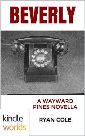 Beverly (Wayward Pines) by Ryan Cole | Goodreads