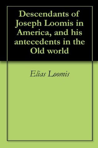 Descendants of Joseph Loomis in America: And His Antecedents in the Old ...