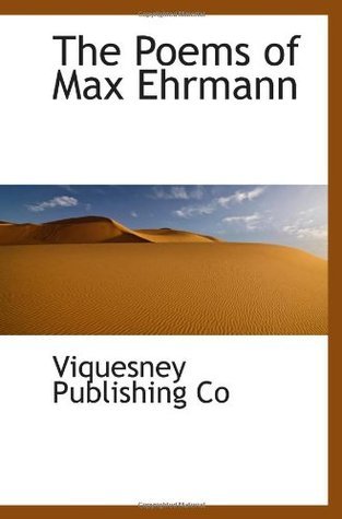 The Poems of Max Ehrmann by Viquesney Publishing Co. | Goodreads