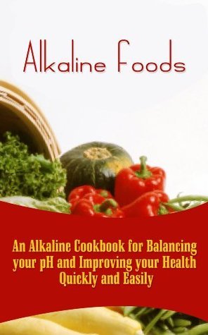 Alkaline Foods: An Alkaline Cookbook For Balancing Your pH And ...