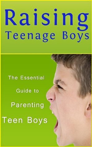 Raising Teenage Boys: The Essential Guide to Parenting Teen Boys by ...