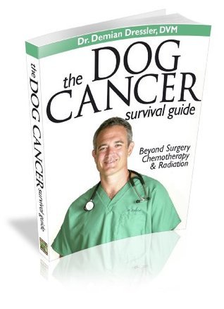 Dog Cancer Survival Guide: Beyond Surgery, Chemotherapy & Radiation by ...