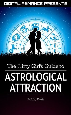The Flirty Girl's Guide to Astrological Attraction by Felicity Keith ...