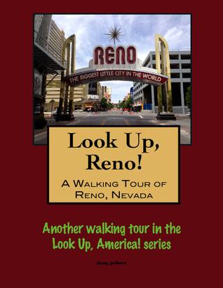 Look Up, Reno! A Walking Tour of Reno, Nevada by Doug Gelbert | Goodreads