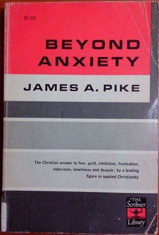 Beyond Anxiety by James A. Pike | Goodreads