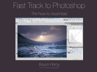 Fast Track to Photoshop: the how-to essentials by Bruce Percy | Goodreads