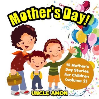 Mother's Day!: 10 Mother's Day Stories for Children by Uncle Amon ...
