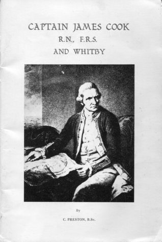 Captain James Cook R.N., F.R.S. and Whitby by C. Preston | Goodreads