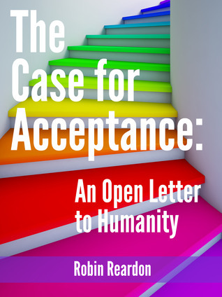The Case for Acceptance: An Open Letter to Humanity by Robin Reardon ...