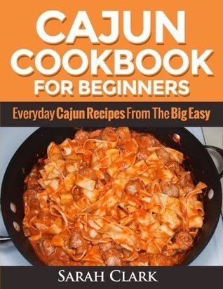 Cajun Cookbook for Beginners Everyday Cajun Recipes From The Big Easy ...