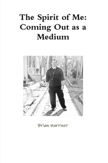 The Spirit of Me: Coming Out as a Medium by Brian Warriner | Goodreads