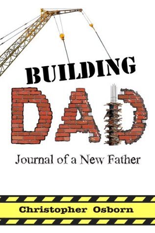 Building Dad: Journal Of A New Father by Chris Osborn | Goodreads