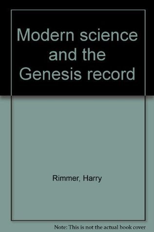 Modern science and the Genesis record by Harry Rimmer | Goodreads