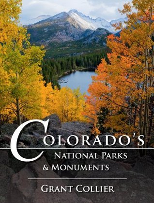 Colorado's National Parks & Monuments by Grant Collier | Goodreads